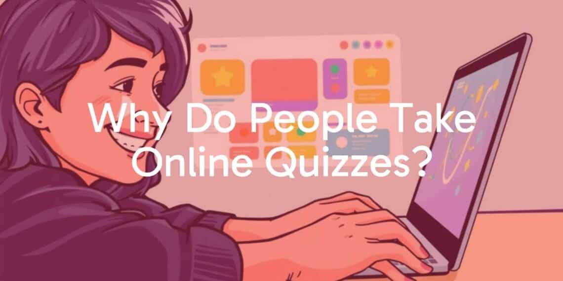 Why Do People Take Online Quizzes? - Trivia Whizz